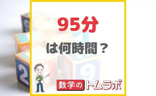 95分は何時間？少数と分数にする計算も解説【すぐわかる】 | 数学のトムラボ