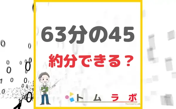 63分の45は何パーセント、小数、約分を解説【1分でわかる】 | 数学のトムラボ